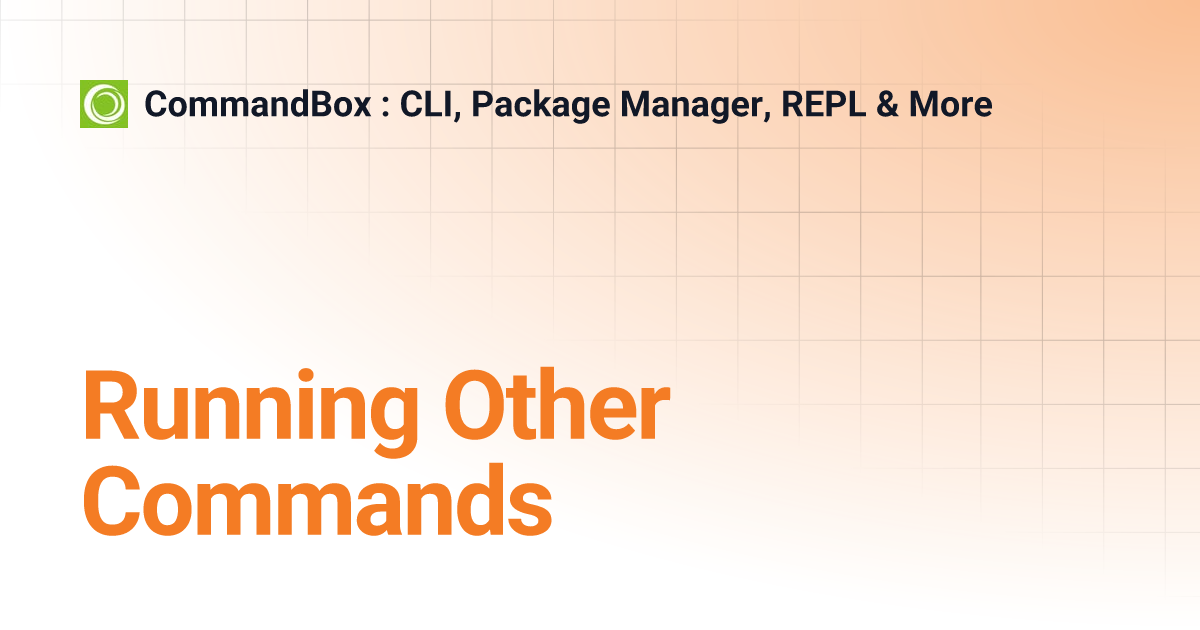 Running Other Commands | CommandBox : CLI, Package Manager, REPL & More