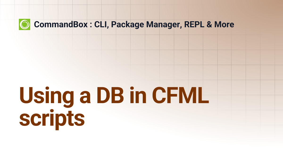 Using a DB in CFML scripts | CommandBox : CLI, Package Manager, REPL & More