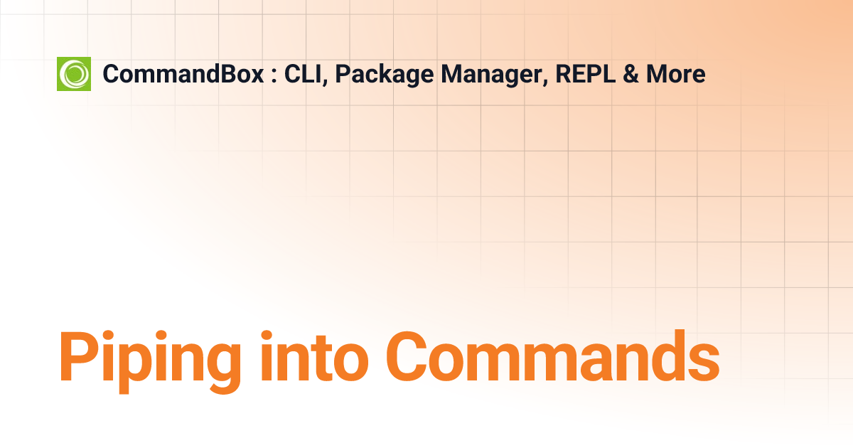 Piping into Commands | CommandBox : CLI, Package Manager, REPL & More