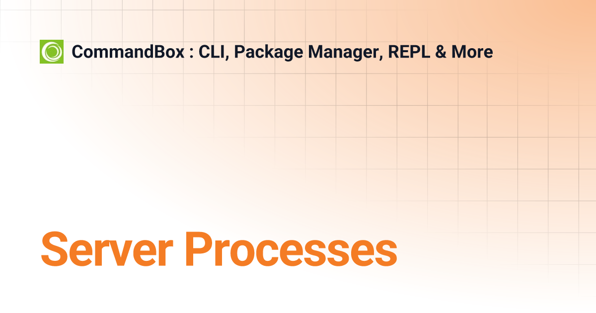 Server Processes | CommandBox : CLI, Package Manager, REPL & More