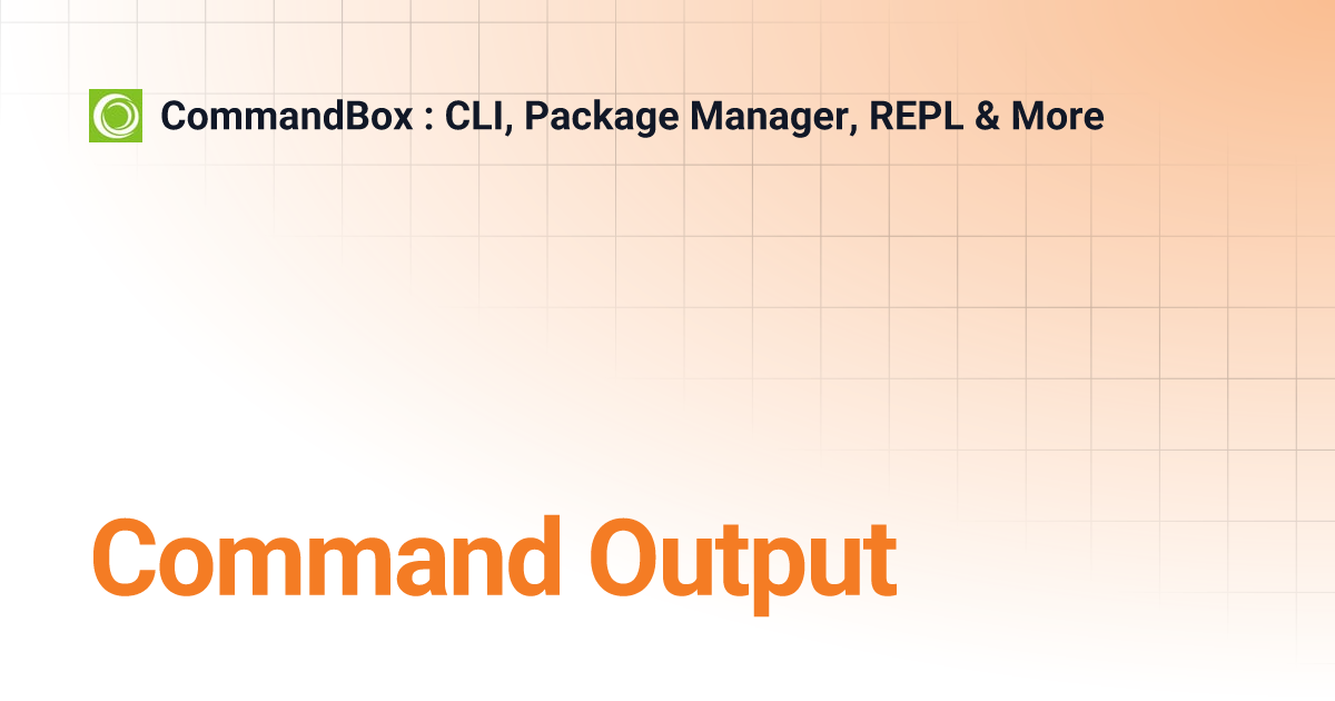Command Output | CommandBox : CLI, Package Manager, REPL & More
