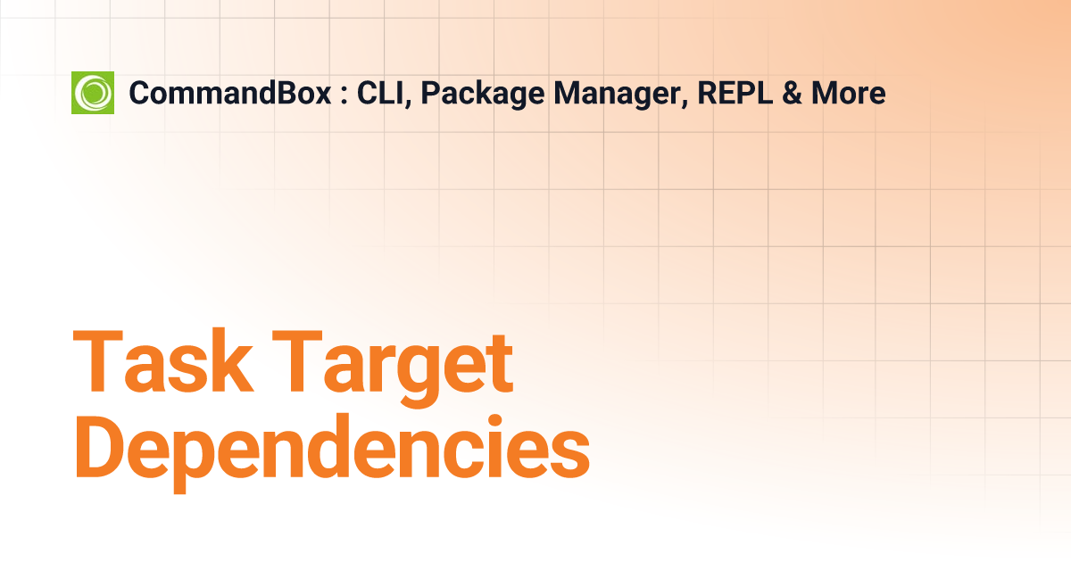 Task Target Dependencies | CommandBox : CLI, Package Manager, REPL & More