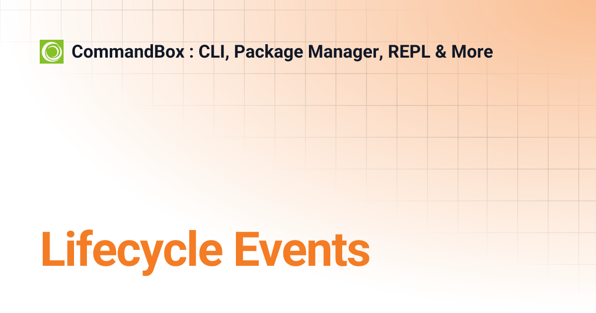 Lifecycle Events | CommandBox : CLI, Package Manager, REPL & More