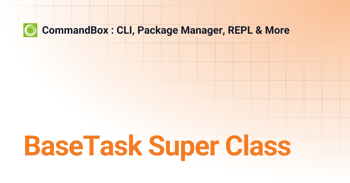 BaseTask Super Class | CommandBox : CLI, Package Manager, REPL & More