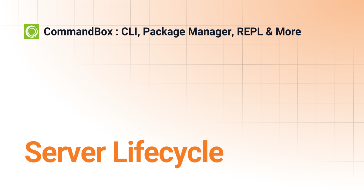 Server Lifecycle | CommandBox : CLI, Package Manager, REPL & More