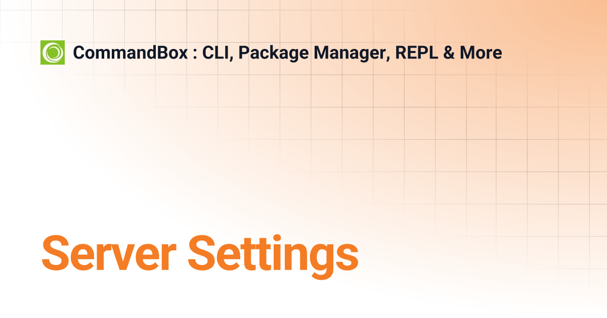 Server Settings | CommandBox : CLI, Package Manager, REPL & More