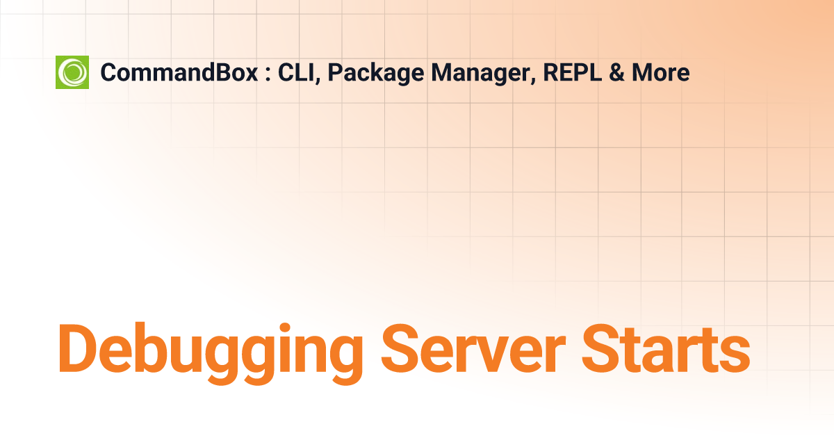 Debugging Server Starts | CommandBox : CLI, Package Manager, REPL & More