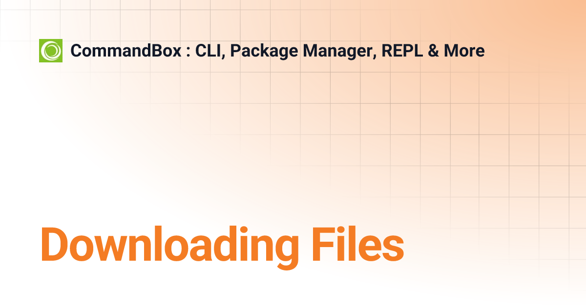 Downloading Files | CommandBox : CLI, Package Manager, REPL & More