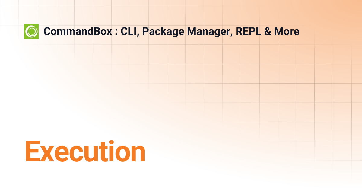 Execution | CommandBox : CLI, Package Manager, REPL & More