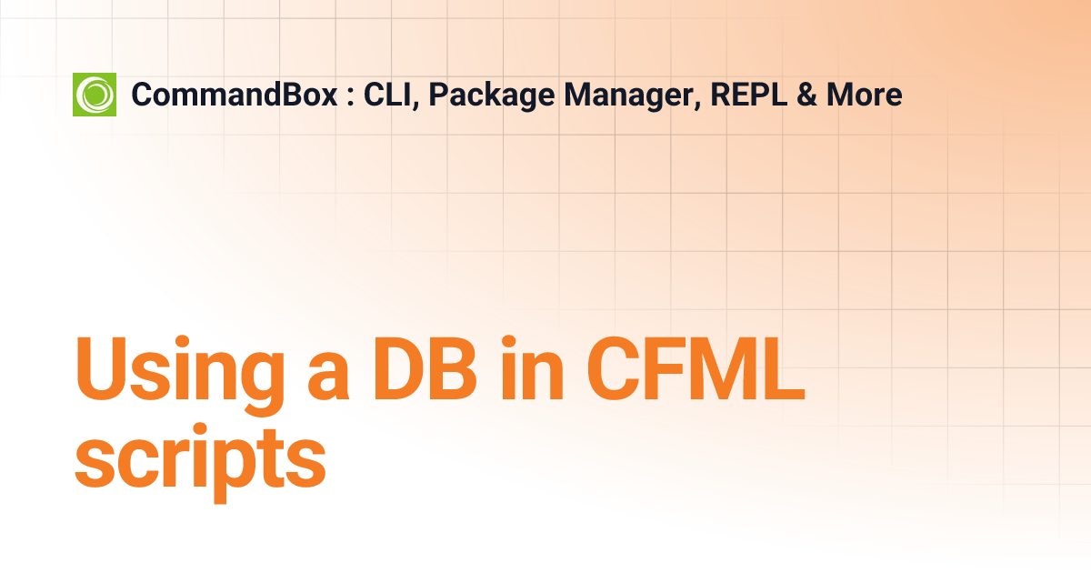 Using a DB in CFML scripts | CommandBox : CLI, Package Manager, REPL & More