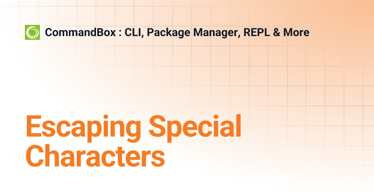 Escaping Special Characters | CommandBox : CLI, Package Manager, REPL & More
