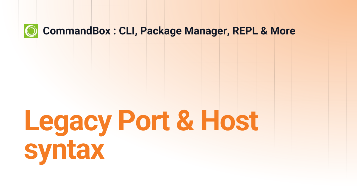 Legacy Port & Host syntax | CommandBox : CLI, Package Manager, REPL & More