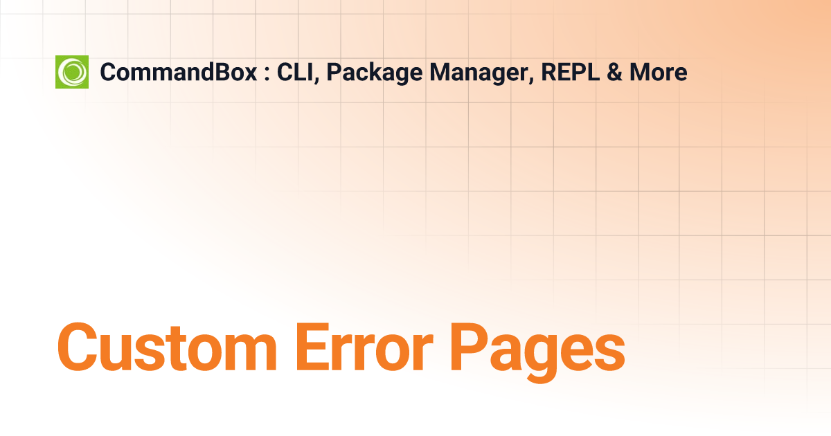 Custom Error Pages | CommandBox : CLI, Package Manager, REPL & More