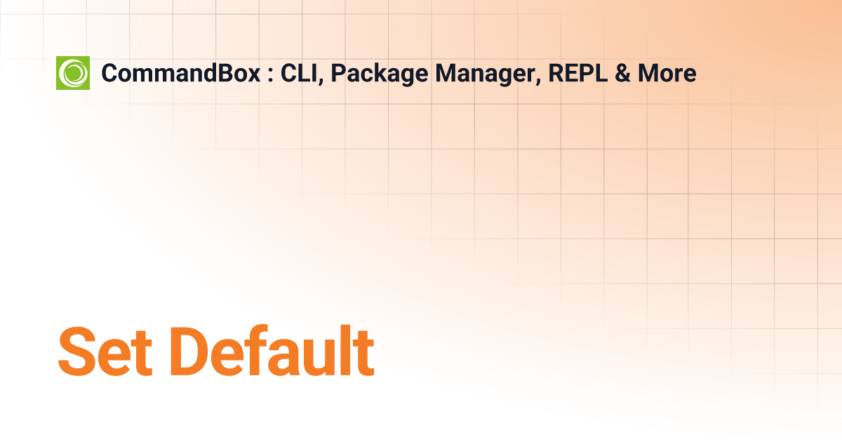 Set Default | CommandBox : CLI, Package Manager, REPL & More