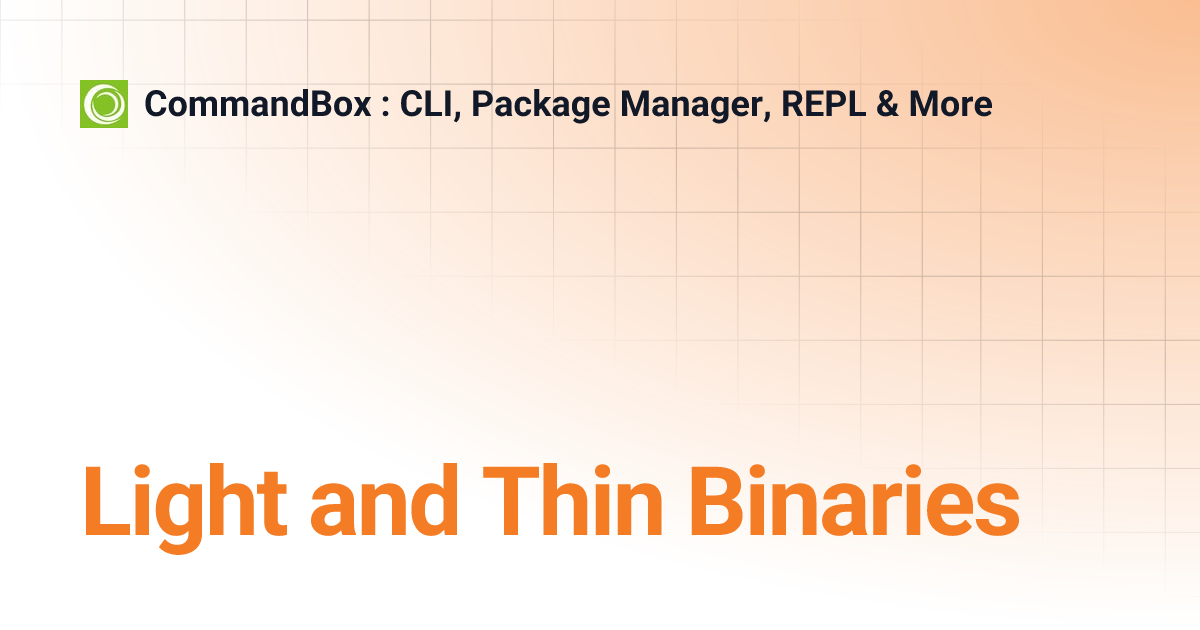 Light and Thin Binaries | CommandBox : CLI, Package Manager, REPL & More