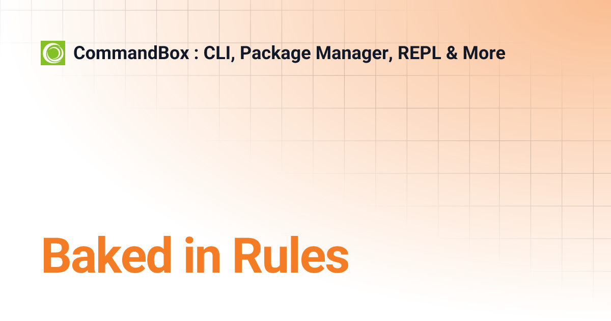 Baked in Rules | CommandBox : CLI, Package Manager, REPL & More