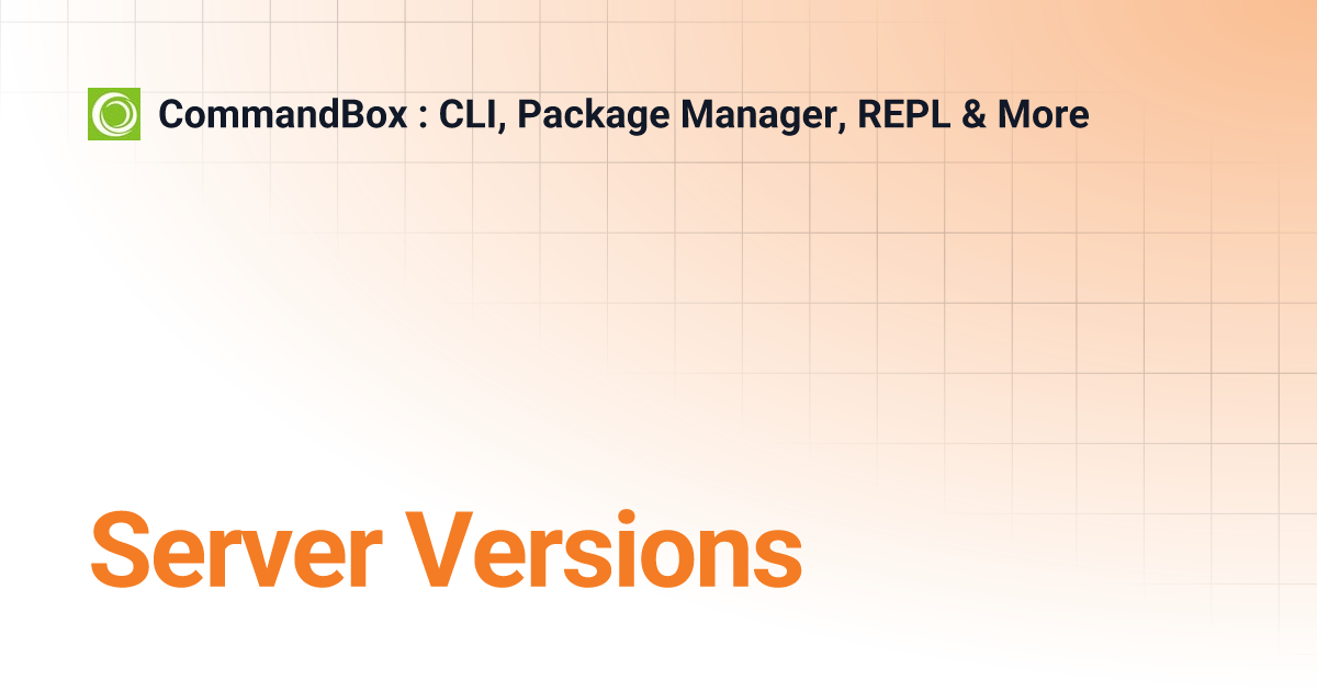 Server Versions | CommandBox : CLI, Package Manager, REPL & More