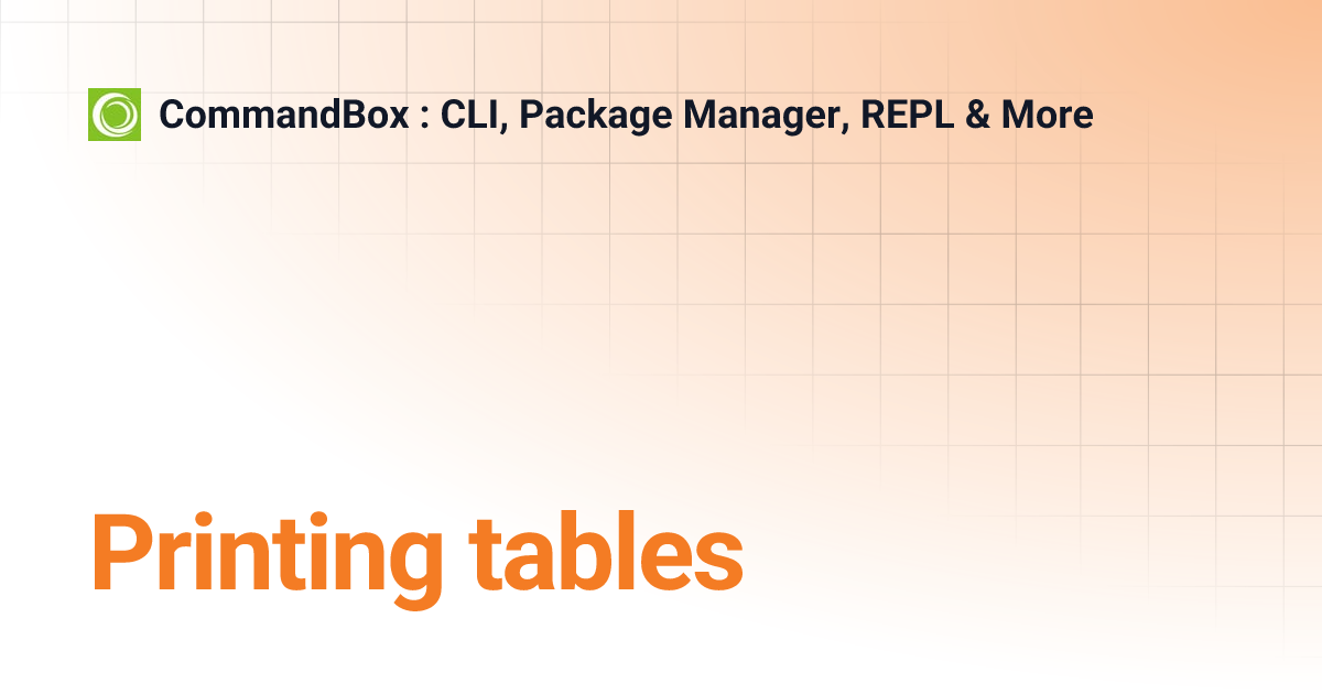 Printing tables | CommandBox : CLI, Package Manager, REPL & More