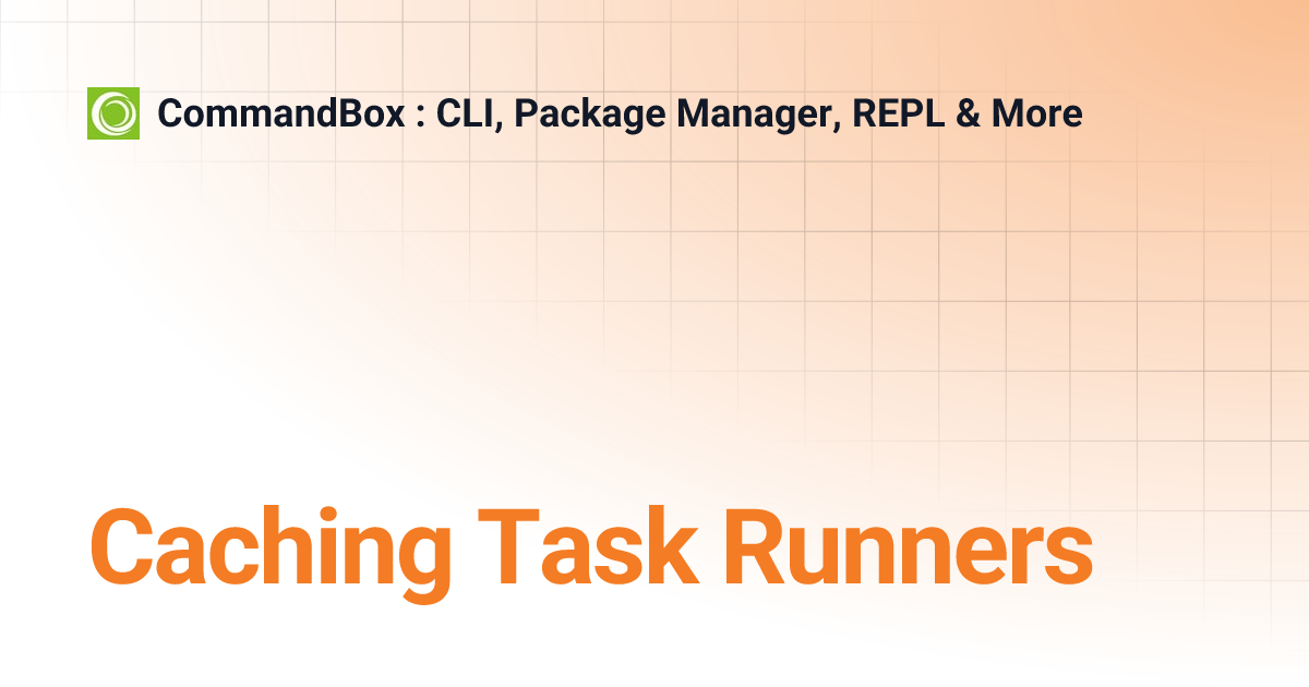 Caching Task Runners | CommandBox : CLI, Package Manager, REPL & More