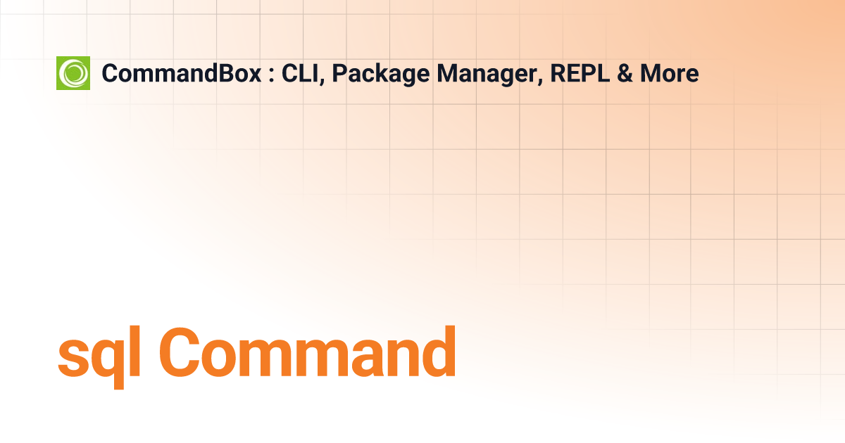 sql Command | CommandBox : CLI, Package Manager, REPL & More