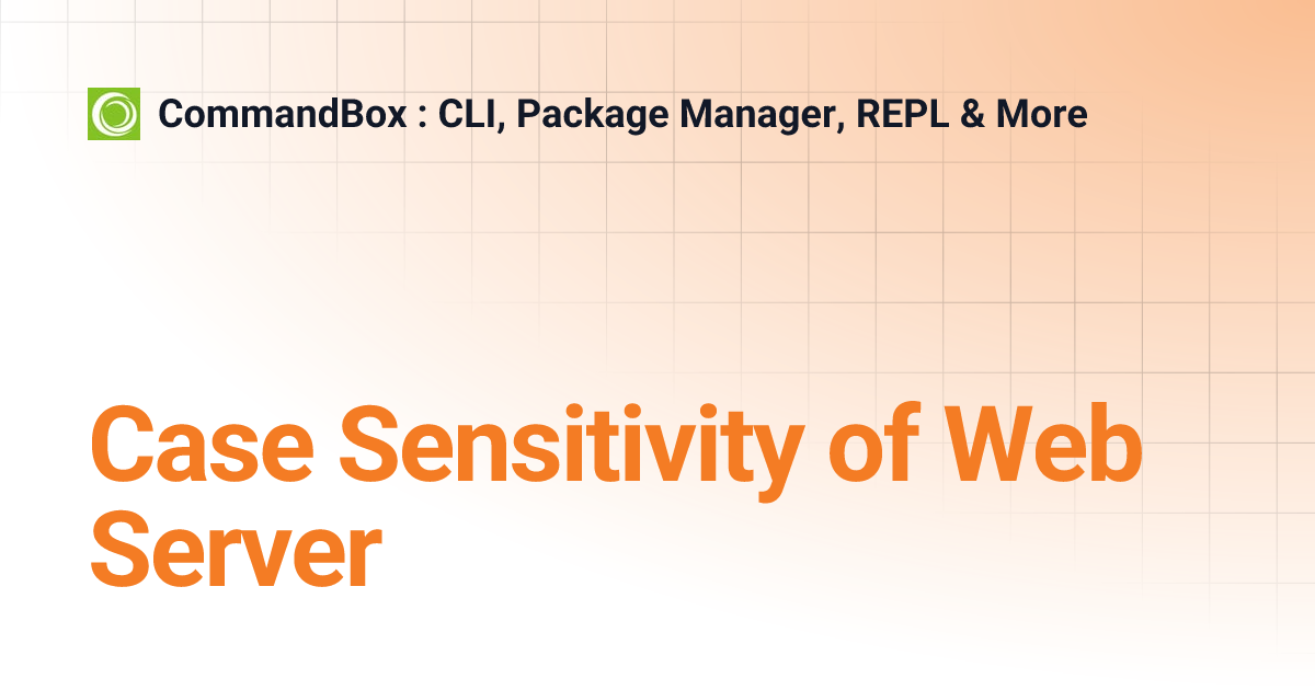 Case Sensitivity of Web Server | CommandBox : CLI, Package Manager, REPL & More