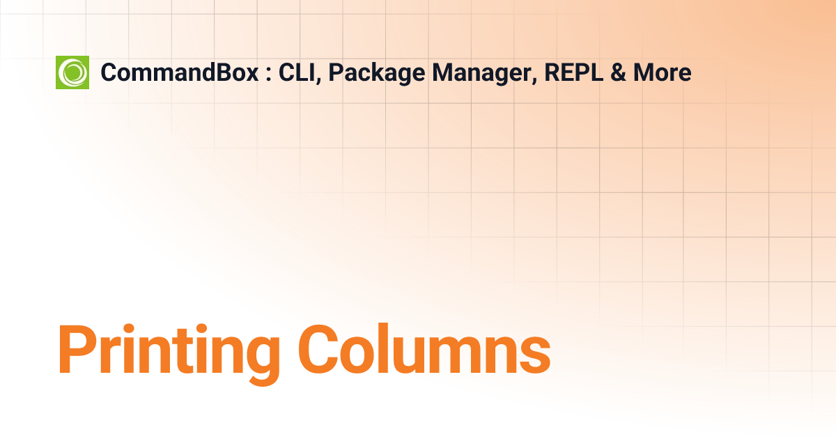 Printing Columns | CommandBox : CLI, Package Manager, REPL & More