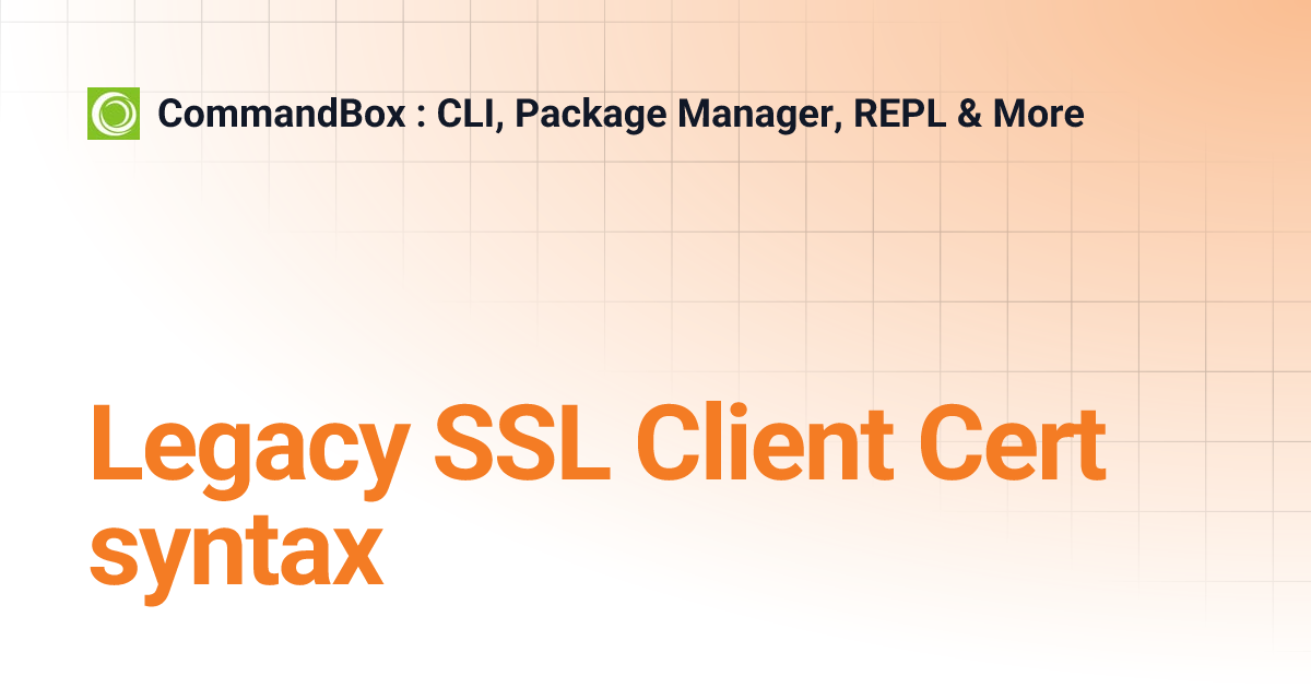 Legacy SSL Client Cert syntax | CommandBox : CLI, Package Manager, REPL & More