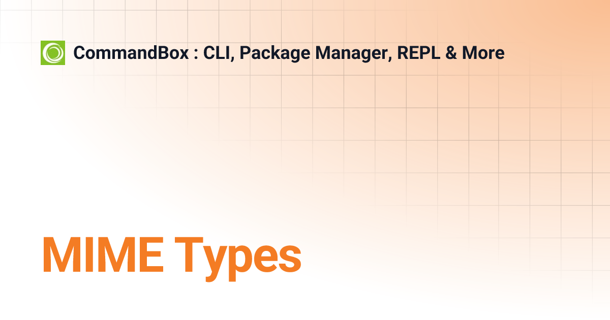 MIME Types | CommandBox : CLI, Package Manager, REPL & More